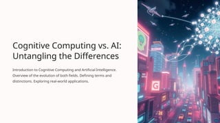 Cognitive-Computing-vs-AI-Untangling-the-Differences (1).pptx