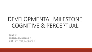 Developmental milestone - cognitive and perceptual.pptx