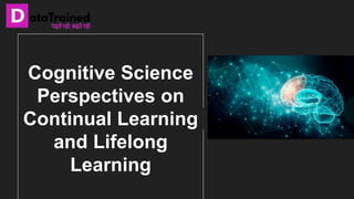 Cognitive Science Perspectives on Continual Learning and Lifelong ...