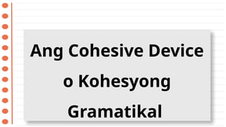 Cohesive Device_komunikasyon sa wikang filipino.pptx