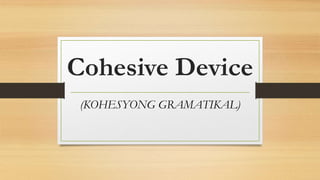Cohesive Device (kOHESIYONG gRAMATIKAL).pptx