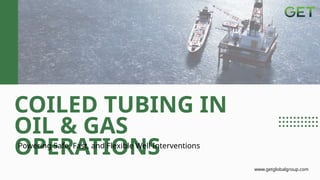 Coiled Tubing Uses and Benefits in Oil and Gas Operations | PPTX
