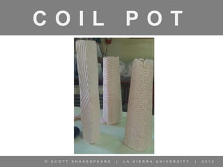 Coil Pot | Beginning Ceramics | La Sierra University | PPTX