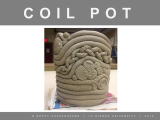 Coil Pot | Beginning Ceramics | La Sierra University | PPTX
