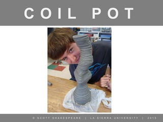 Coil Pot | Beginning Ceramics | La Sierra University | PPTX