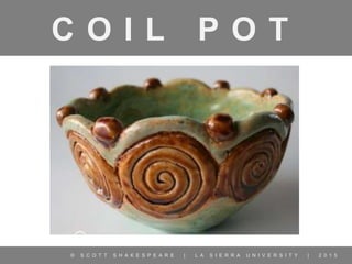 Coil Pot | Beginning Ceramics | La Sierra University | PPTX