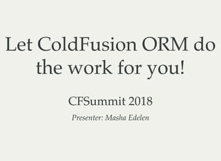 Let ColdFusion ORM do the work for you! | PPT