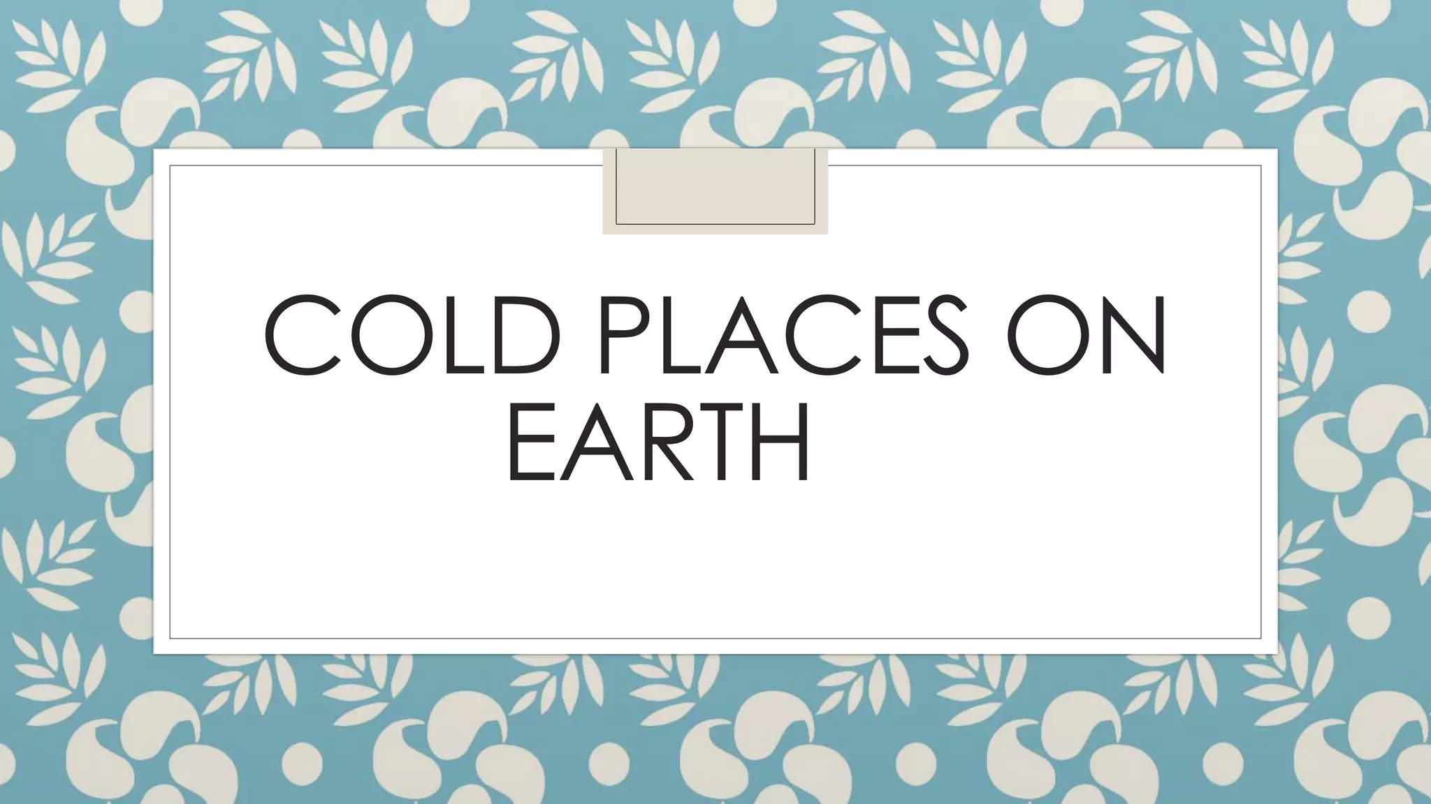 Cold places on earth | PPTX