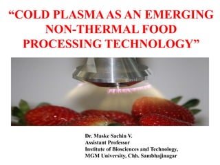 COLD PLASMA AS AN EMERGING NON-THERMAL FOOD PROCESSING TECHNOLOGY PPT.pptx