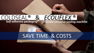 COLDSEAL Self-sealing packaging & ECOLIFLEX Pressure sensitive sealing ...