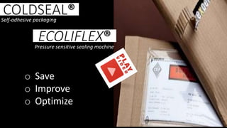 COLDSEAL Self-sealing packaging & ECOLIFLEX Pressure sensitive sealing ...