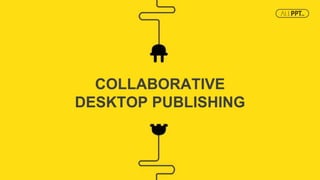 COLLABORATIVE DESKTOP NEWS PUBLISHING.pptx
