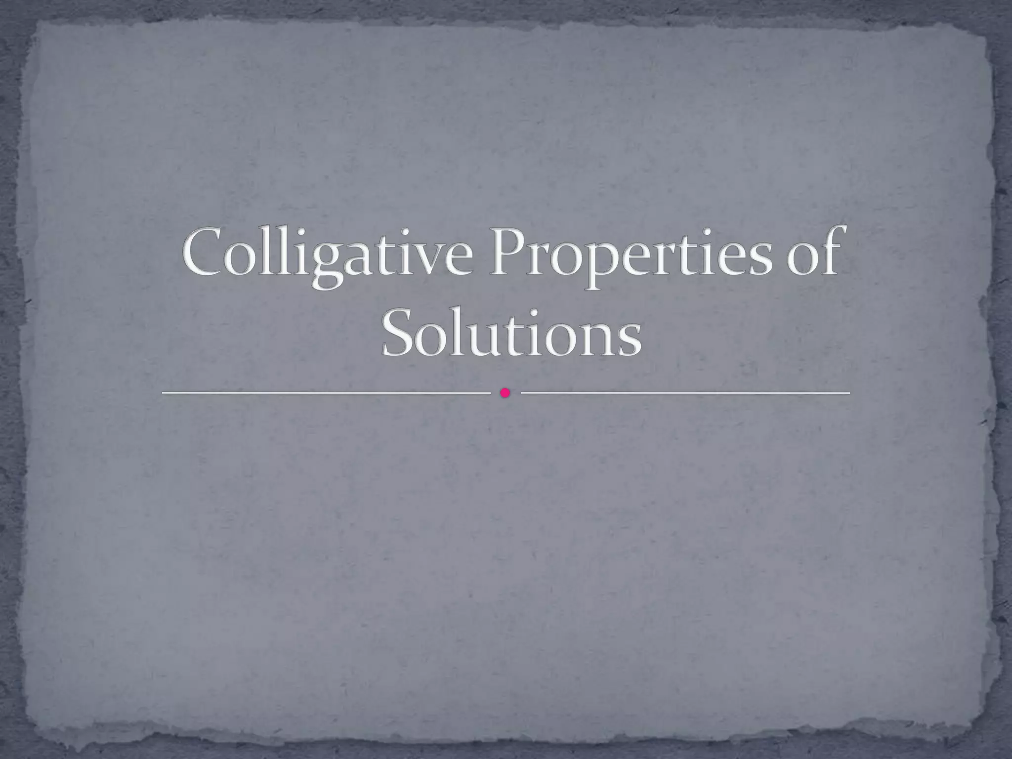 Colligative Properties Of Solutions | PPTX