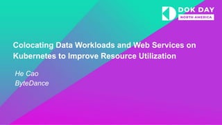 Colocating Data Workloads and Web Services on Kubernetes to Improve ...
