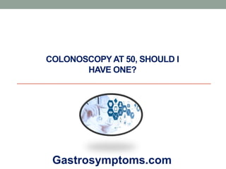 Colonoscopy at 50 should i have one | PPT