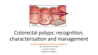 Colorectal polyps: recognition, characterisation and management | PPTX