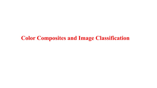 Color Composites and Image Classification.pptx | Geography | Science