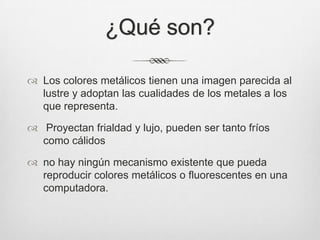 Coloresmetalicospresentacion | PPTX