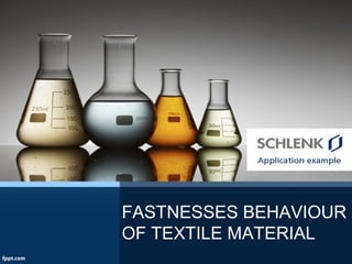 FASTNESSES BEHAVIOUR OF TEXTILE MATERIAL | PPT