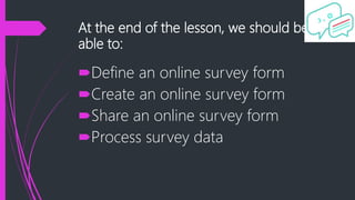 Com6 l7 creating online survey forms | PPTX | Internet | Computing