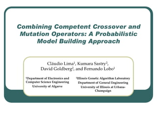 Combining Competent Crossover and Mutation Operators: A Probabilistic Model Building Approach | PPT