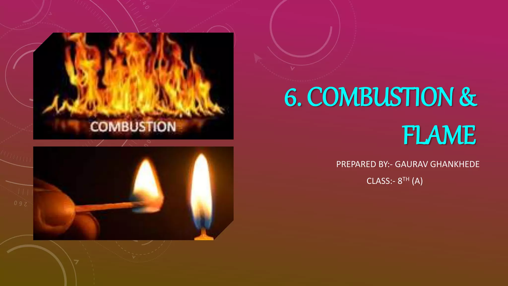 CLASS 8 NCERT CHAPTER 6 COMBUSTION AND FLAME BY GAURAV GHANKHEDE | PPTX