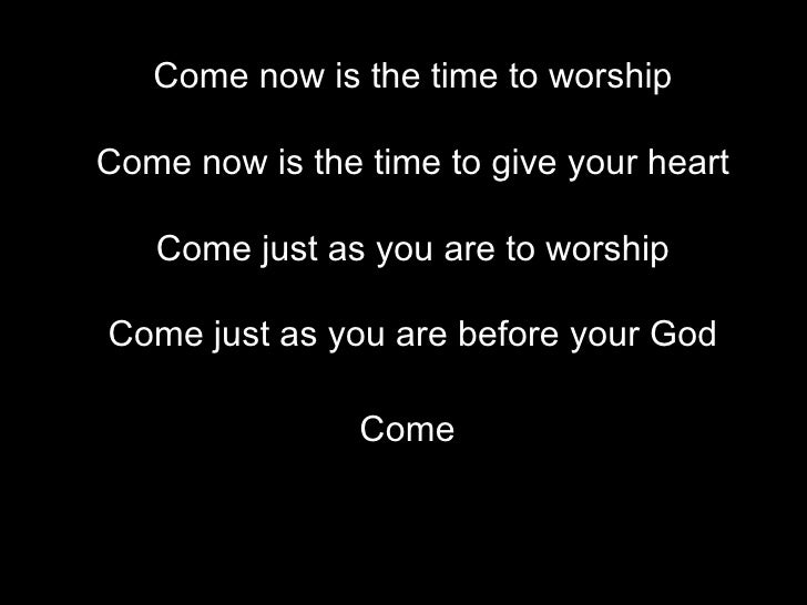 Come Now Is The Time To Worship