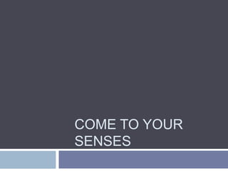 Come To Your Senses | PPTX