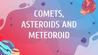 COMETS, METEOR, ASTEROIDS PPT.pptx