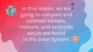 COMETS, METEOR, ASTEROIDS PPT.pptx