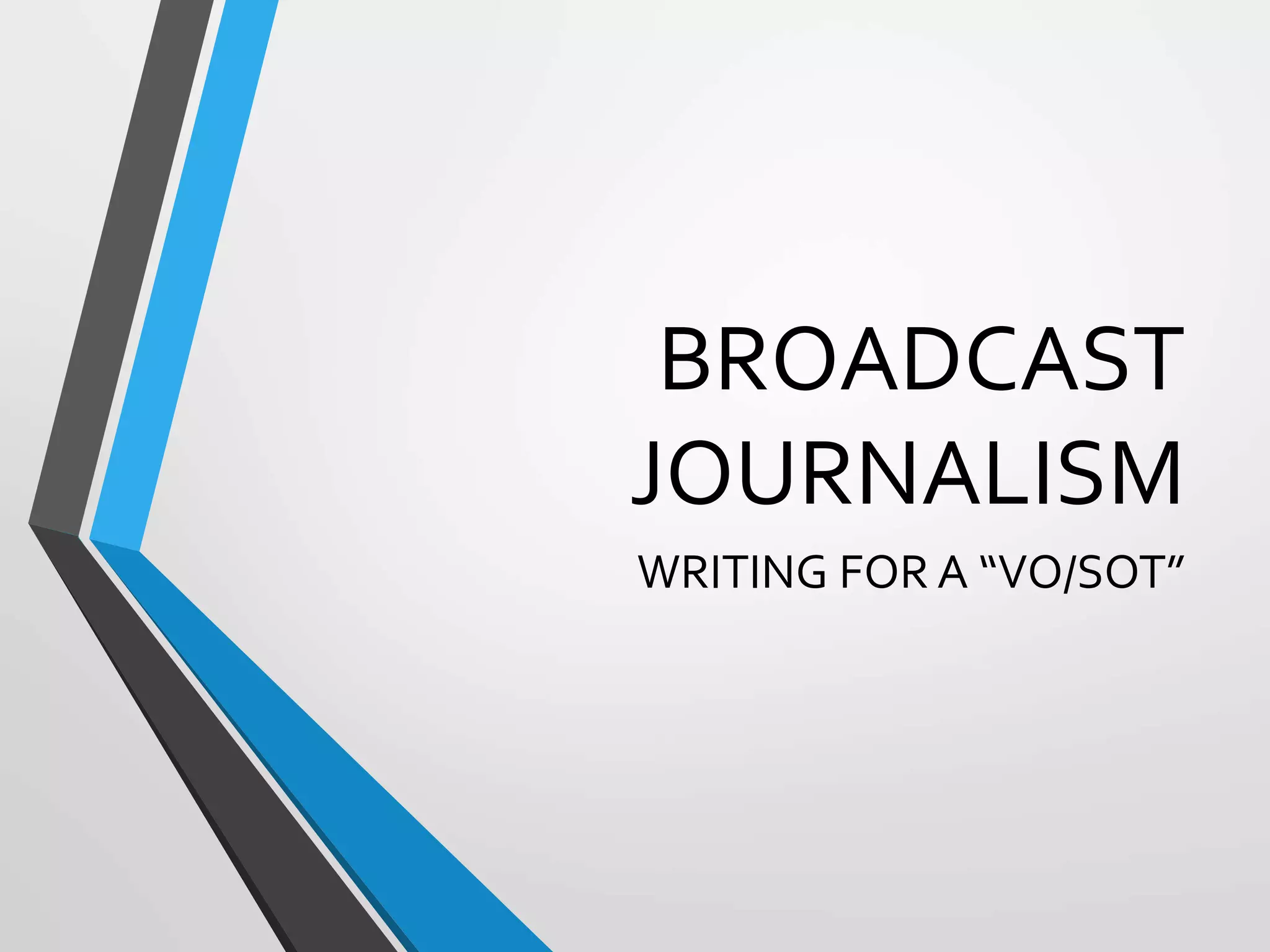 COMM 118 - Writing for a VOSOT (Broadcast Journalism) | PPTX