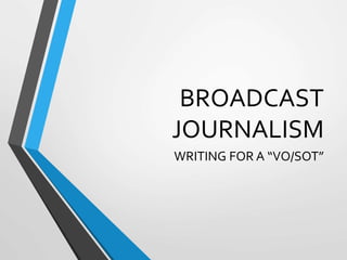 COMM 118 - Writing for a VOSOT (Broadcast Journalism) | PPTX
