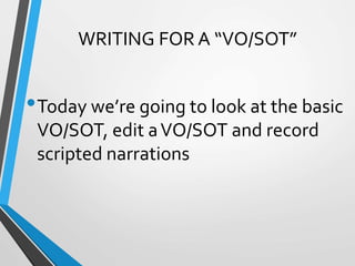 COMM 118 - Writing for a VOSOT (Broadcast Journalism) | PPTX