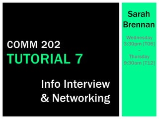 Comm202 - Tutorial 7 Info Interview & Networking (SarahBrennan) | PPT