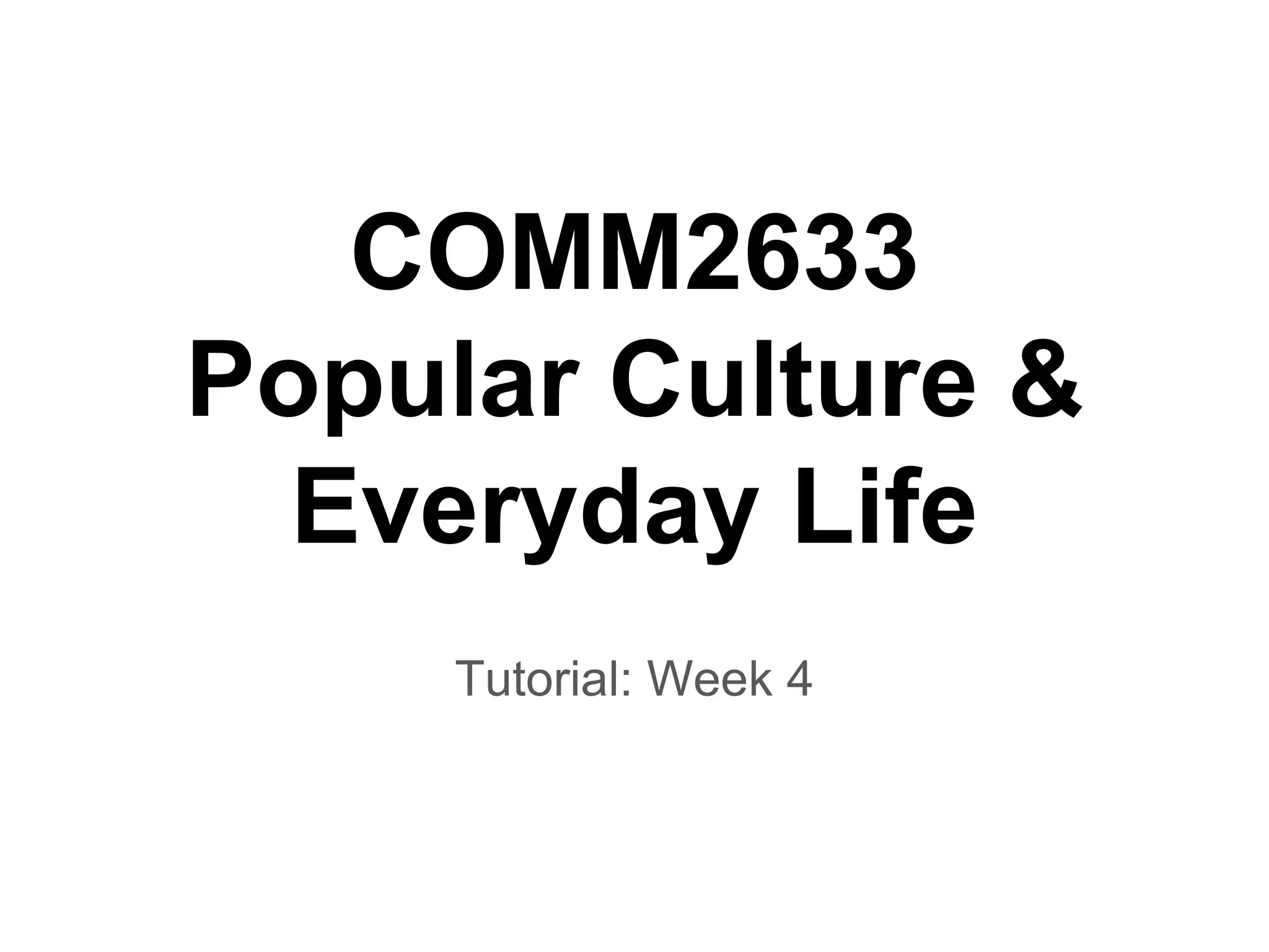 Comm2633 popular culture & everyday life tute week 4 | PPTX