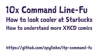 10x Command Line Fu | PPT