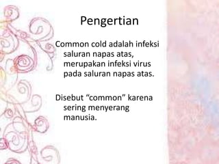 Penjelasan penyakit yang sering di alami Common Cold | PPTX
