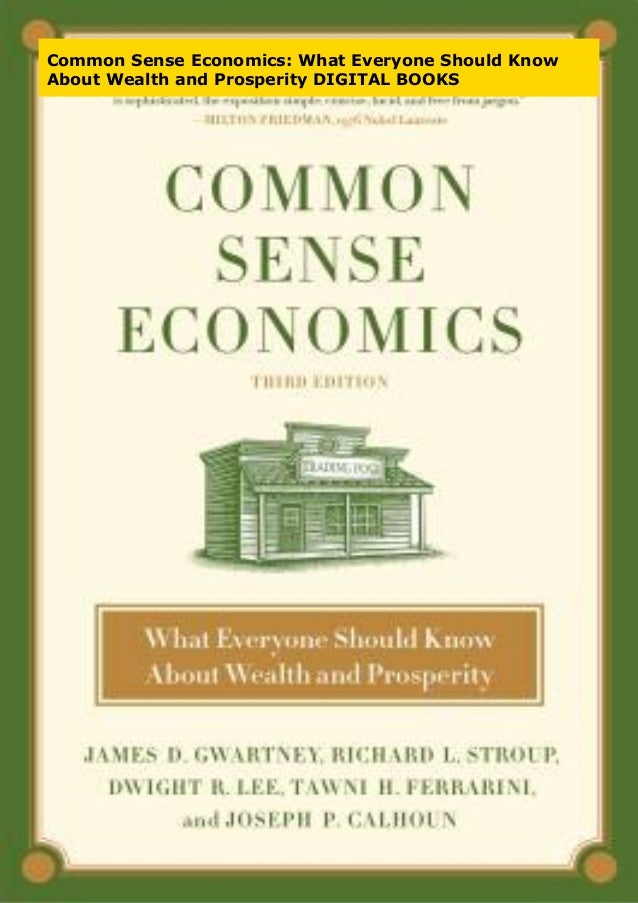 Common Sense Economics: What Everyone Should Know About Wealth and ...