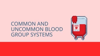 COMMON AND UNCOMMON BLOOD GROUP SYSTEMS.pptx