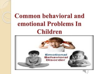 Common behavioral and emotional problems in children | PPTX