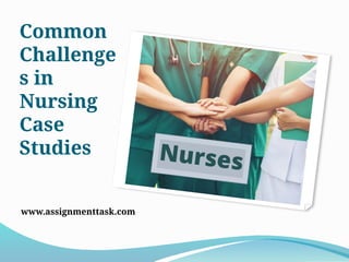 Common Challenges in Nursing Case Studies | PPTX