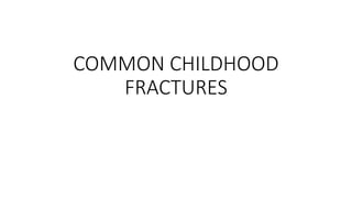 COMMON CHILDHOOD FRACTURES. .pptx