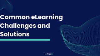 Common eLearning Challenges and Solutions- By PrepAI | PPT