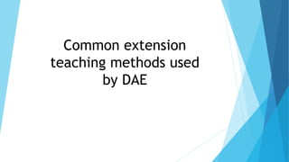 Common extension teaching methods used by DAE | PPTX