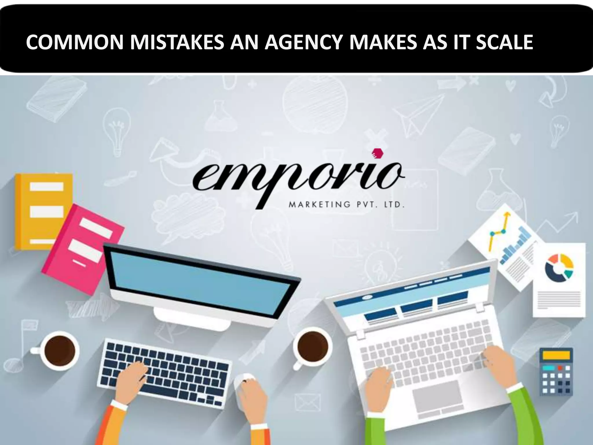 Common mistakes an agency makes as it scale | PPT