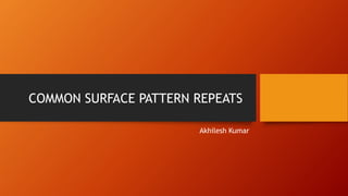 COMMON SURFACE PATTERN REPEATS.pptx