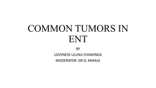 COMMON TUMORS IN ENT BY LOVENESS ULUNJI CHAWINGA.pdf