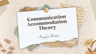 Communication Accommodation Theory Kaylyn Benton.pptx