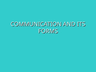 COMMUNICATION_AND_ITS_different FORMS in | PPT