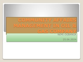 COMMUNITY AFFAIRS MANAGEMENT IN OIL & GAS COMPANY - NEMI OGBANGA.pptx